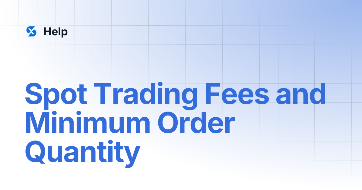 Spot Trading Fees and Minimum Order Quantity | Help